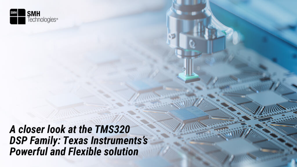 A closer look at the TMS320 DSP Family: Texas Instruments’s Powerful and Flexible solution - SMH ...